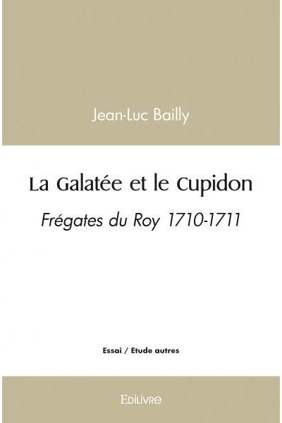 La galatée et le cupidon Frégates du Roy 1710-1711 - broché - Jean-Luc ...
