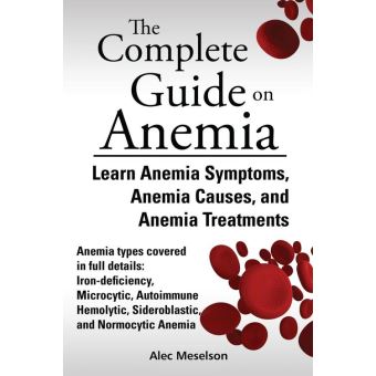 The Complete Guide on Anemia: Learn Anemia Symptoms, Anemia Causes, and ...