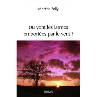 Où vont les larmes emportées par le vent ? - broché - Martine Polly ...