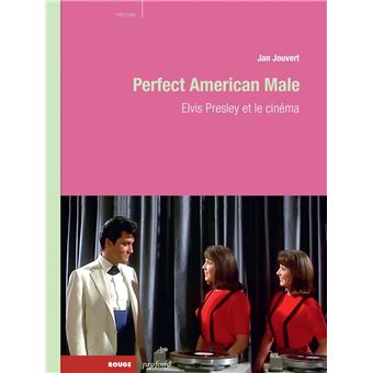 Perfect American Male. Elvis Presley et le cinéma - broché - Jan ...