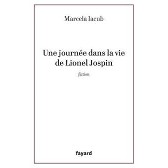 Une journee dans la vie de lionel jospin - broché - Marcela Iacub ...