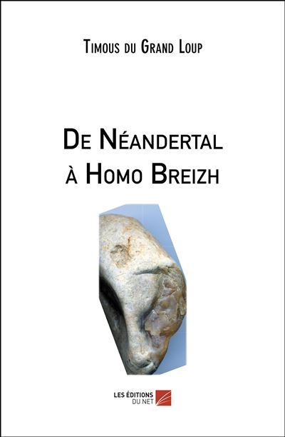 De Néandertal à Homo Breizh - broché - Timous du Grand Loup - Achat ...
