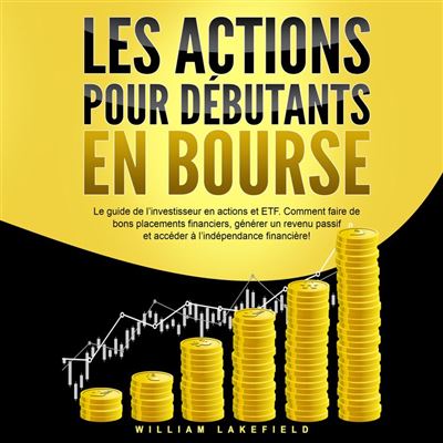 LES ACTIONS POUR DÉBUTANTS EN BOURSE: Le guide de l'investisseur en ...