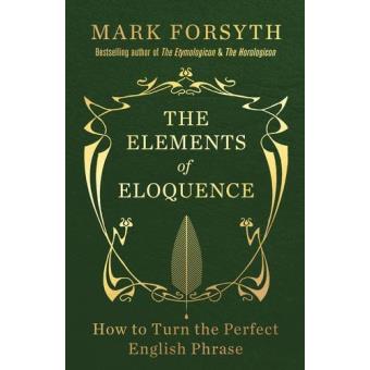 The elements of eloquence - Poche - Mark Forsyth - Achat Livre | fnac