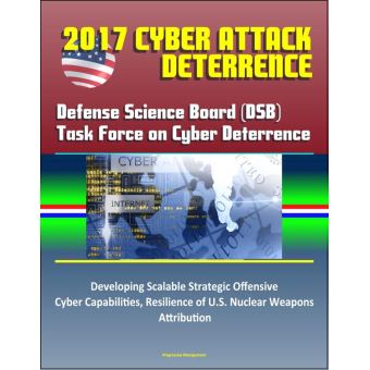2017 Cyber Attack Deterrence: Defense Science Board (DSB) Task Force on ...