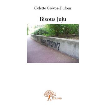 Bisous juju - broché - Colette Grevoz-Dufour - Achat Livre | fnac