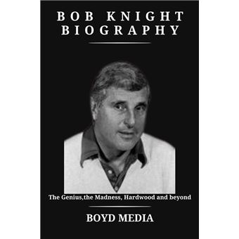 BOB KNIGHT BIOGRAPHY The Genius,the Madness, Hardwood and beyond ...