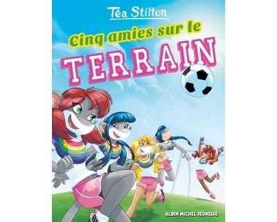 Téa Stilton - Tome 28 - Cinq amies sur le terrain - Téa Stilton ...