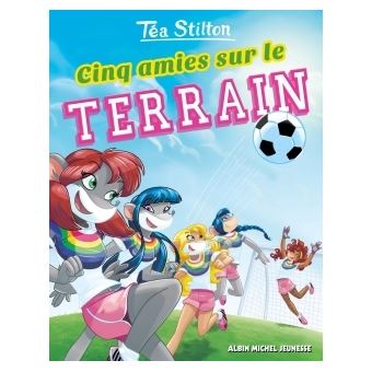 Téa Stilton - Tome 28 - Cinq amies sur le terrain - Téa Stilton ...