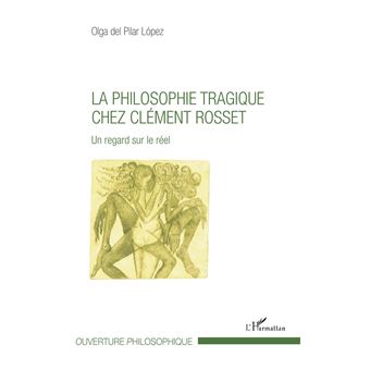 La philosophie tragique chez Clément Rosset Un regard sur le réel ...