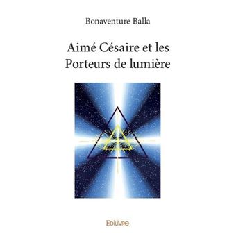 Aimé césaire et les porteurs de lumière - broché - Bonaventure Balla ...