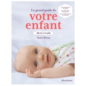 Le Grand Guide de votre enfant de 0 à 3 ans - broché - Anne Bacus ...