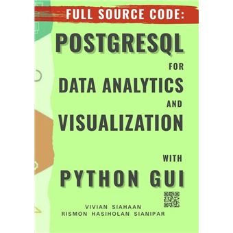 FULL SOURCE CODE: POSTGRESQL FOR DATA ANALYTICS AND VISUALIZATION WITH PYTHON GUI - ebook (ePub ...