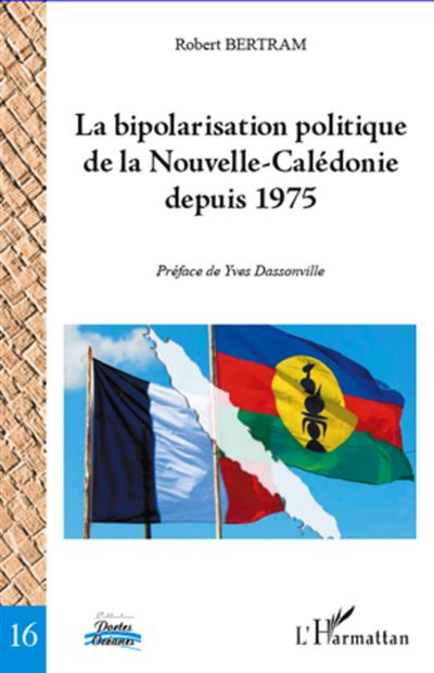 Bipolarisation politique de la Nouvelle-Calédonie depuis 1975 - broché ...