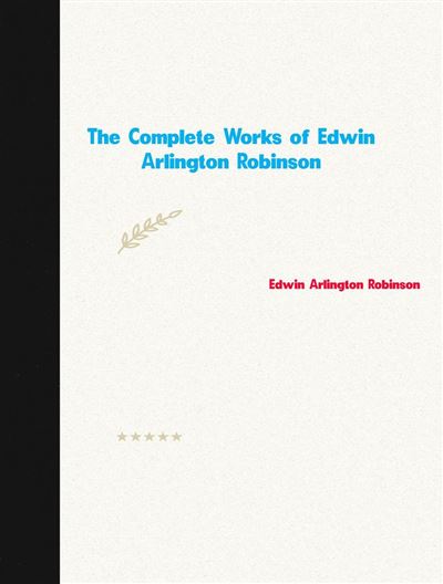 The Complete Works of Edwin Arlington Robinson - ebook (ePub) - Edwin ...