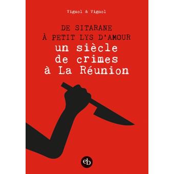 De Sitarane à Petit Lys d'Amour Un siècle de crimes à La Réunion ...