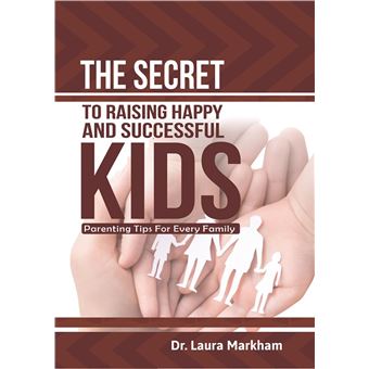 THE SECRETS TO RAISING HAPPY AND SUCCESSFUL KIDS PARENTING FOR EVERY FAMILY - ebook (ePub) - Dr ...
