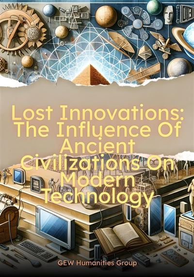 Lost Innovations: The Influence Of Ancient Civilizations On Modern ...