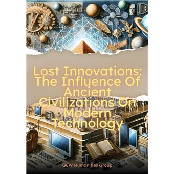 Lost Innovations: The Influence Of Ancient Civilizations On Modern ...