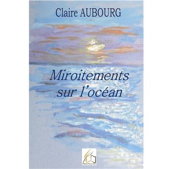 Miroitements sur l'océan - broché - Claire Aubourg, Editions Plume Libre - Achat Livre ou ebook ...