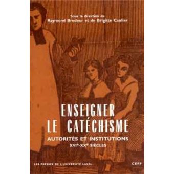 Enseigner le catéchisme autorités et institutions XVIe-XXe siècles ...