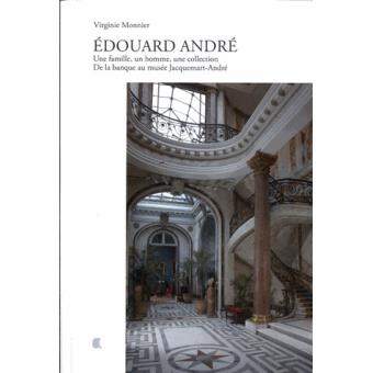 Edouard André Une famille, un homme, une collection, de la banque au ...