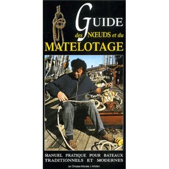 Guide des noeuds et du matelotage Manuel pratique pour bateaux ...