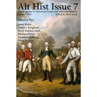 Alt Hist Issue 7: The Magazine of Historical Fiction and Alternate ...