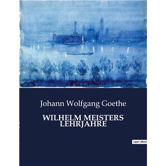 Wilhelm meisters lehrjahre - broché - Johann Wolfgang Von Goethe ...