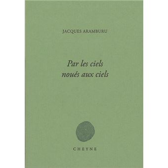 Par les ciels noués aux ciels - broché - Jacques Aramburu - Achat Livre ...