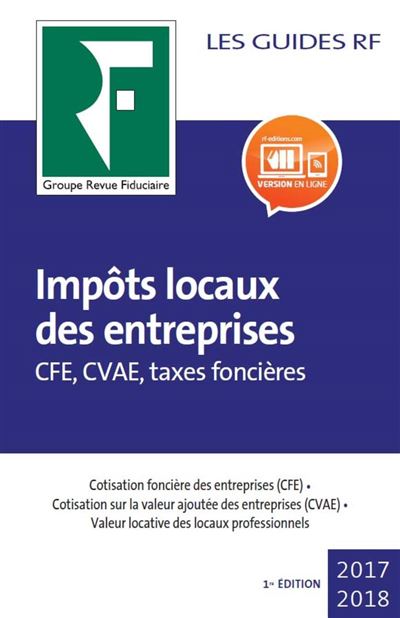 Impôts locaux des entreprises 2017-2018 CFE, CVAE, taxes foncières ...