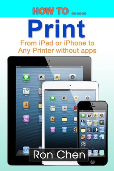 How to Print from iPad or iPhone to Any Printer without apps - ebook ...