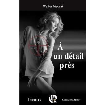 A un détail près - broché - Walter Macchi - Achat Livre | fnac