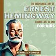 Ernest Hemingway The Inspiring Story of Ernest Hemingway From Start to ...