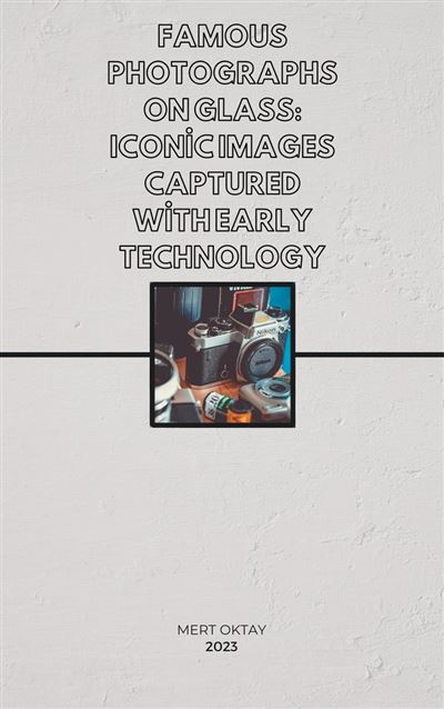 Famous Photographs on Glass: Iconic Images Captured with Early ...