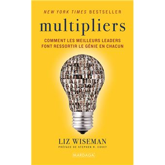Multipliers Comment les meilleurs leaders font ressortir le génie en ...
