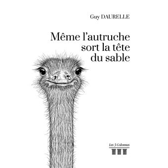 Même l'autruche sort la tête du sable - broché - Monsieur GUY DAURELLE ...