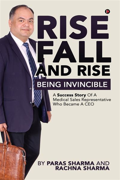 Rise, Fall and Rise - Being Invincible A Success Story of a Medical ...