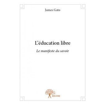 L'éducation libre Le manifeste du savoir - broché - James Gato - Achat ...