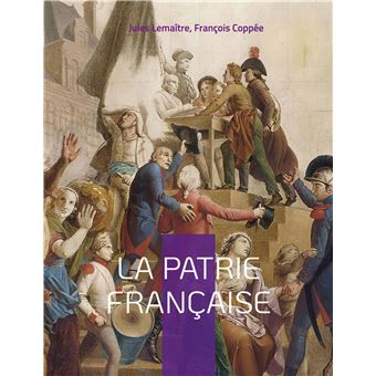 La patrie française - broché - Jules Lemaître, François Coppée - Achat ...