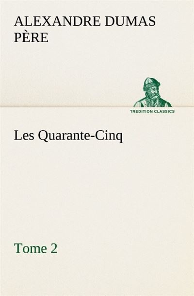 Les Quarante-Cinq — Tome 2 Tome 2 - broché - Alexandre Dumas Père ...