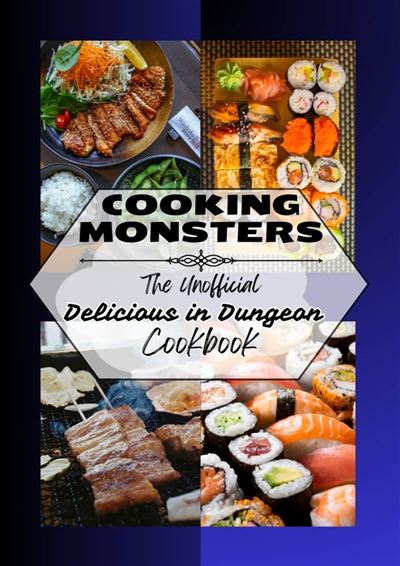 COOKING MONSTERS: THE UNOFFICIAL DELICIOUS IN DUNGEON COOKBOOK - ebook ...