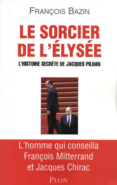 Le sorcier de l'Elysée L'histoire secrète de Jacques Pilhan - broché ...