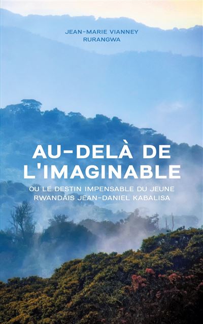 Au-delà de l'imaginable Ou le destin impensable du jeune Rwandais Jean ...