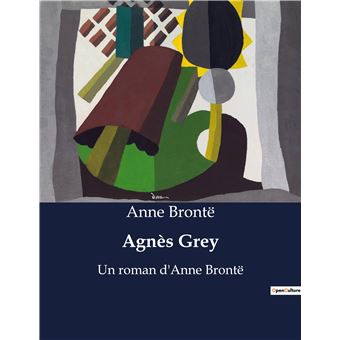 Agnès Grey Un roman d'Anne Brontë - broché - Anne Brontë - Achat Livre ...