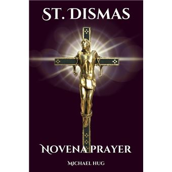 St. Dismas novena prayer The True story of the Penitent Thief, St ...