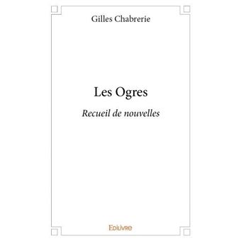 Les ogres Recueil de nouvelles - broché - Gilles Chabrerie - Achat ...