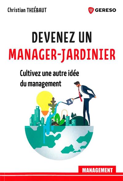 Devenez un manager-jardinier Cultivez une autre idée du management ... Devenez un manager-jardinier Cultivez une autre idée du management ...