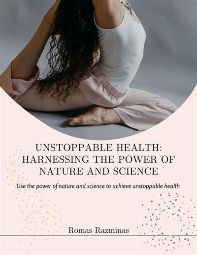 Unstoppable Health: Harnessing the Power of Nature and Science - ebook ...