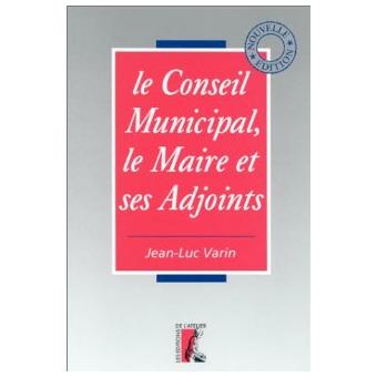 Conseil municipal le maire les adjoints - nlle edition Tome 0 - broché ...